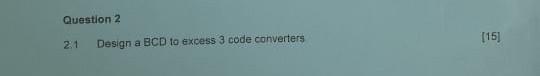 Solved 21 Design a BCD to excess 3 code converters | Chegg.com