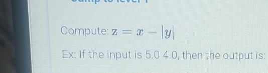 Solved Compute: z=x-|y|Ex: If the input is 5.04 .0 , ﻿then | Chegg.com