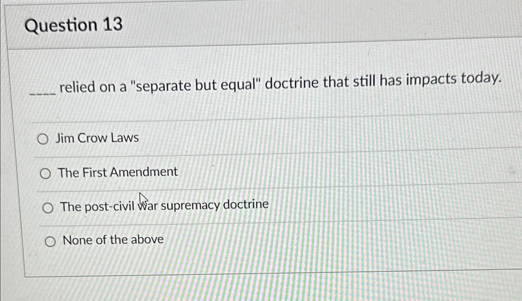 Solved Question 13relied on a "separate but equal" doctrine | Chegg.com
