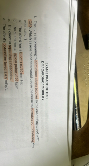 Solved EXAM 3 ﻿PRACTICE TESTDM/ ﻿CARDIAC/ ﻿MOBILITYThe nurse | Chegg.com