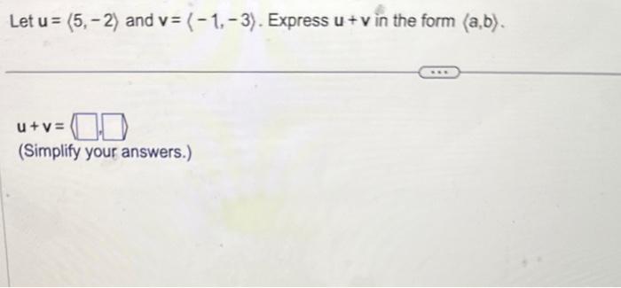 Solved Let u= 5,−2 and v= −1,−3 . Express u+v in the form | Chegg.com