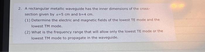 2. A rectangular metallic waveguide has the inner | Chegg.com
