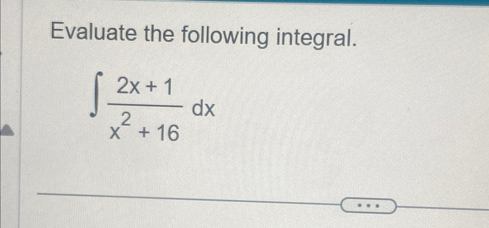 Solved Evaluate the following integral.∫﻿﻿2x+1x2+16dx | Chegg.com