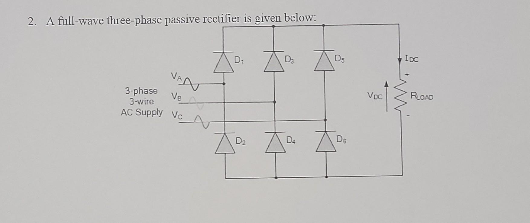 Solved 2. A full-wave three-phase passive rectifier is given | Chegg.com