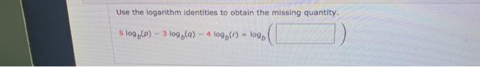 Solved Use the logarithm identities to obtain the missing | Chegg.com