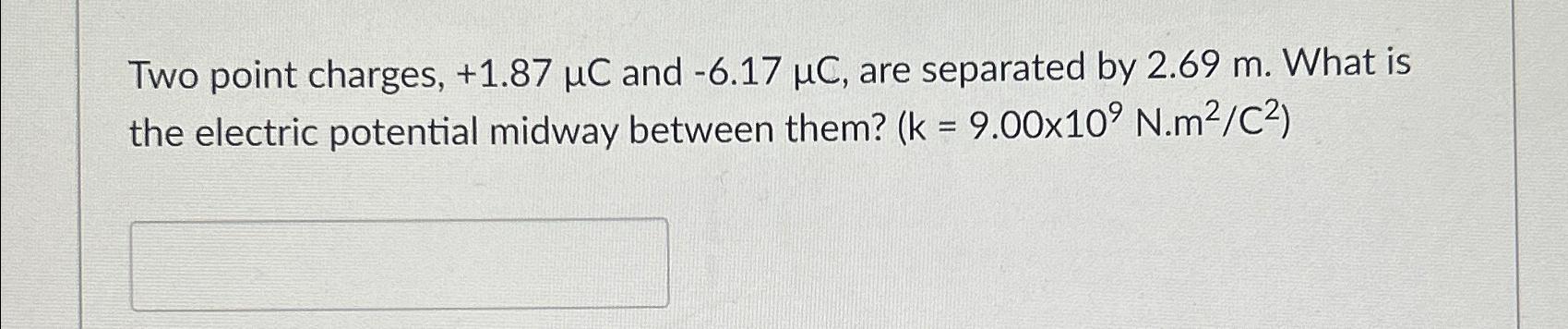 Solved Two point charges, +1.87μC ﻿and -6.17μC, ﻿are | Chegg.com