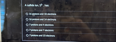 Solved A sulfide ion 52-, ﻿has:16 ﻿protons and 18 | Chegg.com