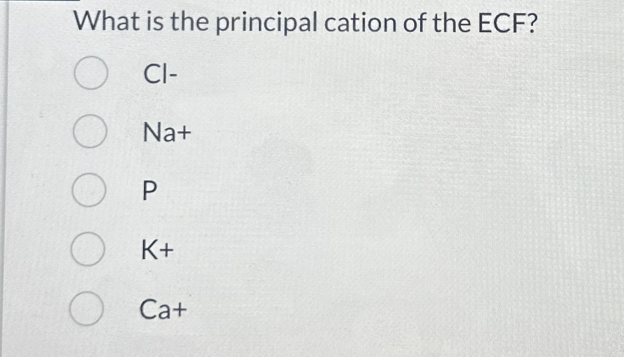 Solved What is the principal cation of the ECF?Cl -Na+PK+Ca+ | Chegg.com