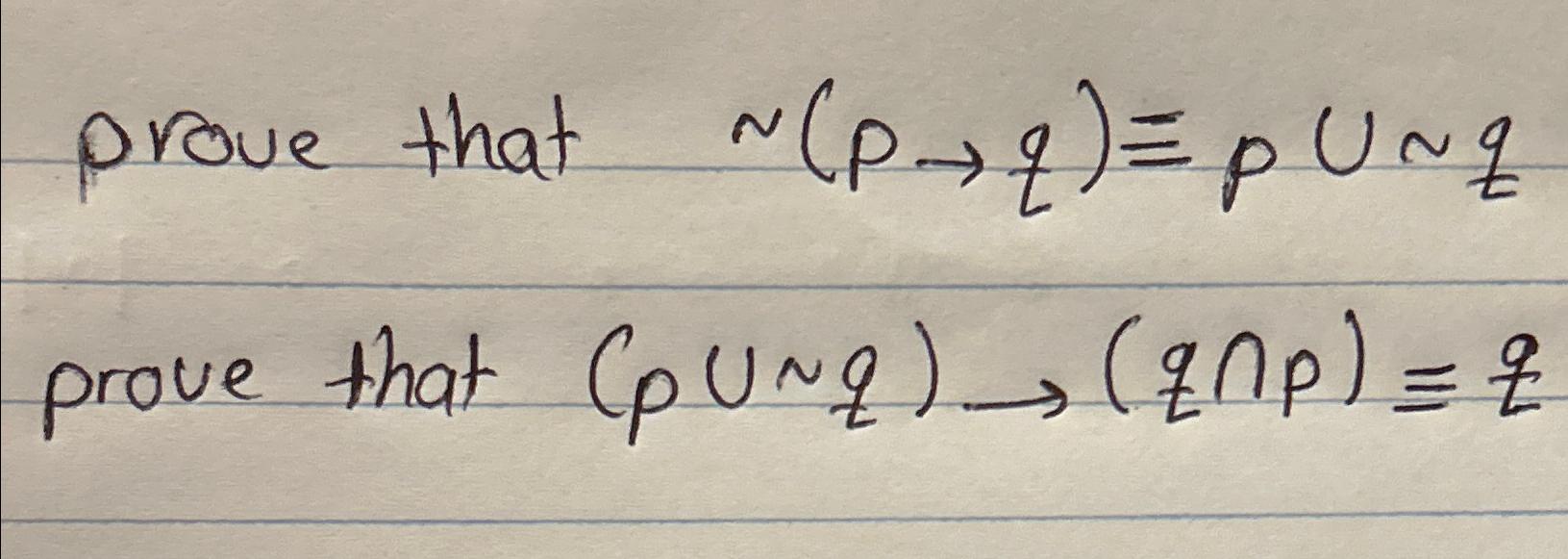 Solved prove that ∼(p→q)=p∪∼q ﻿ prove that (p∪∼q)→(q∩p)=q | Chegg.com