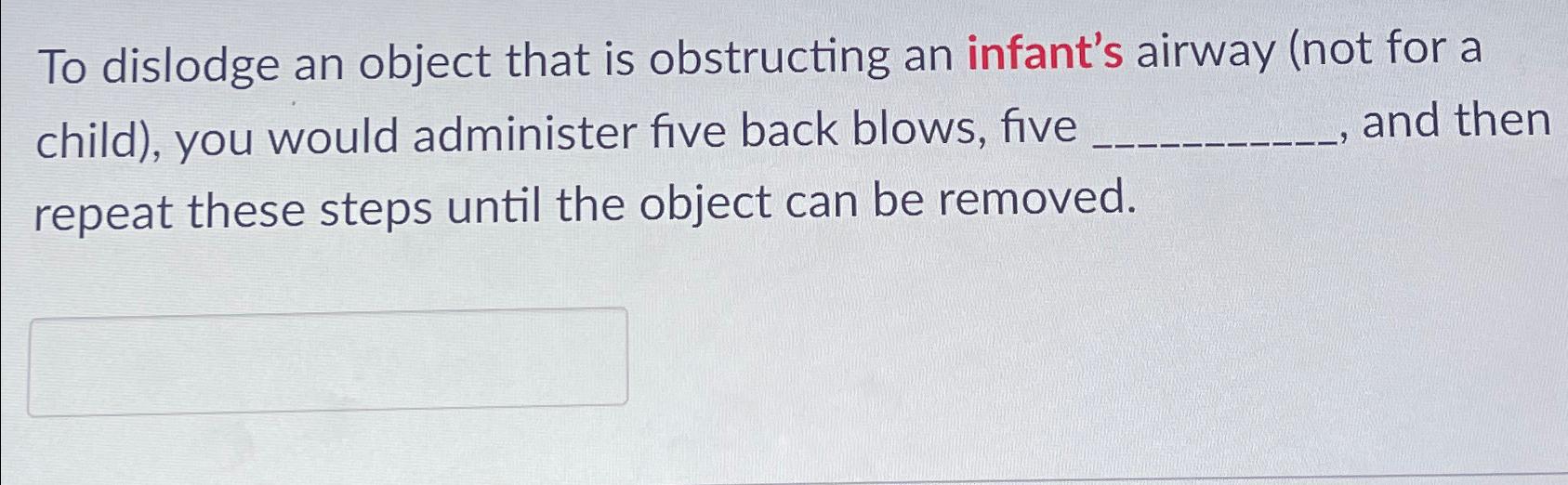 Solved To dislodge an object that is obstructing an infant's | Chegg.com
