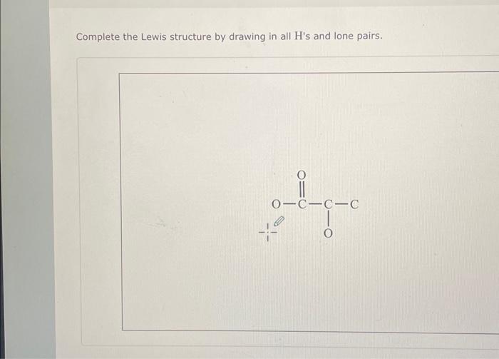 Solved Complete the Lewis structure by drawing in all H's | Chegg.com