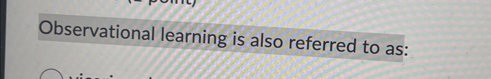Solved Observational learning is also referred to as: | Chegg.com