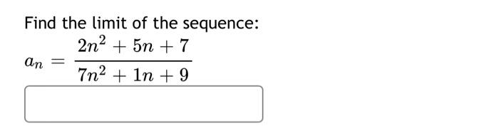 Solved Find the limit of the sequence: 2n2 + 5n +7 ап 7n2 + | Chegg.com