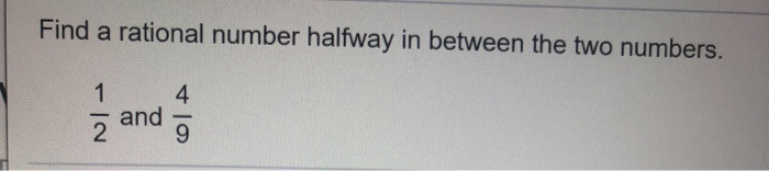 Solved Find a rational number halfway in between the two | Chegg.com