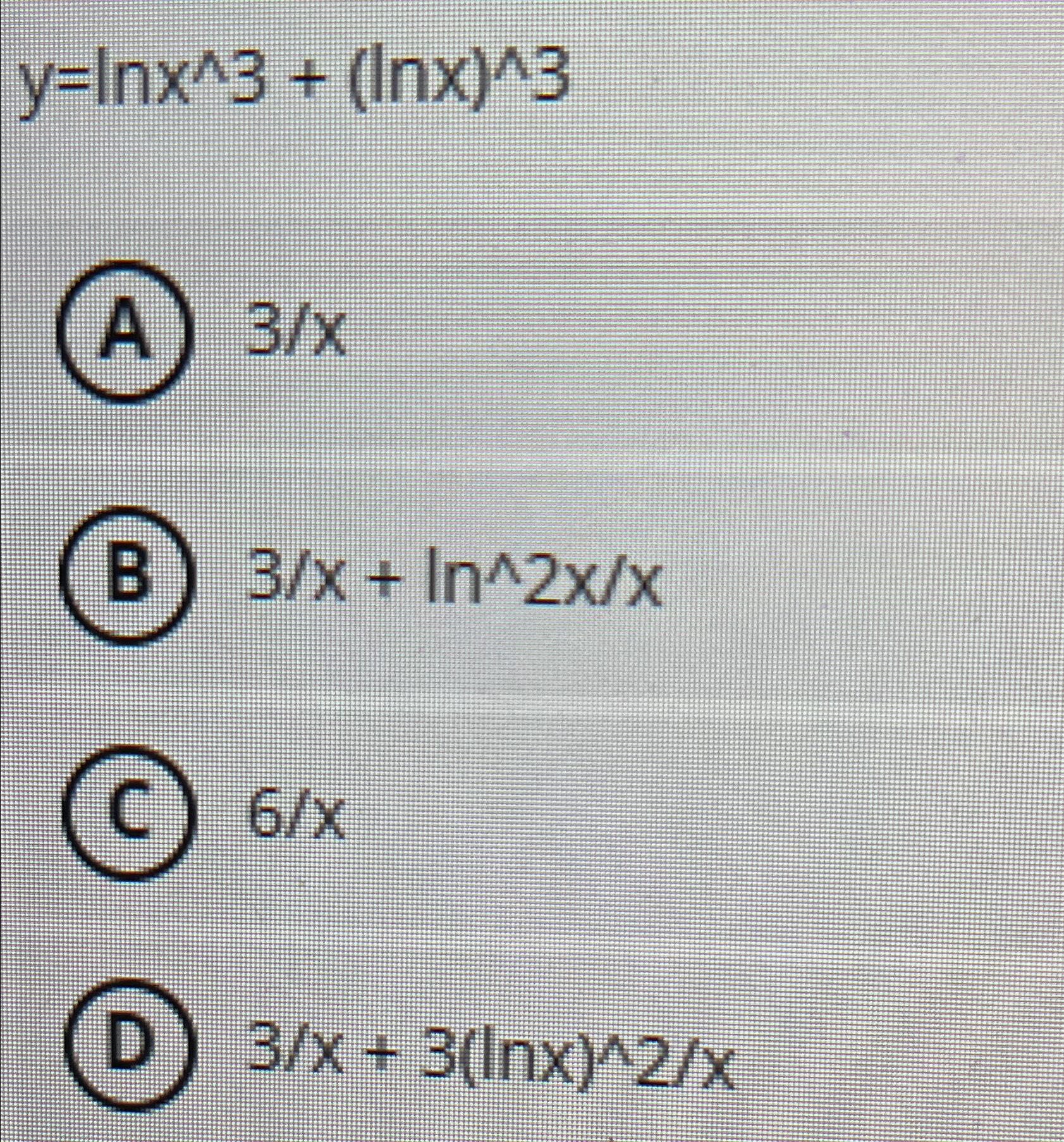 Solved y=lnx???3+(lnx)???3(A) 3x(B) 3x+ln???2xx(C) 6x(D) 3x+ | Chegg.com