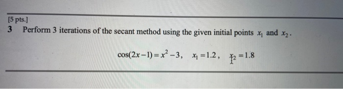 Solved [5 pts.] 3 Perform 3 iterations of the secant method | Chegg.com