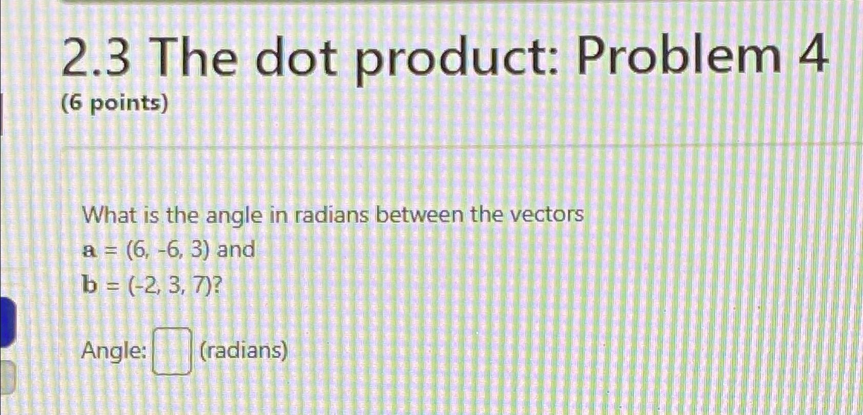 Solved 2.3 The dot product: Problem 4 ( 6 points)What is | Chegg.com Solved 2.3 The dot product: Problem 4 ( 6 points)What is | Chegg.com