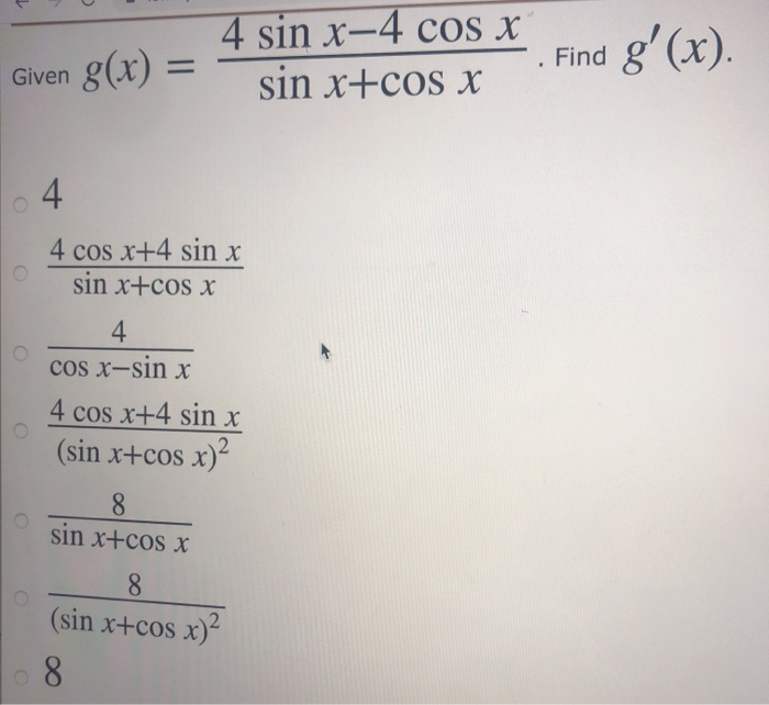 Solved Given g(x) = 4 sin x-4 cos x . Find g'(x). sin x+cos | Chegg.com