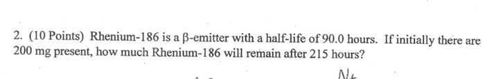 Solved 2. (10 Points) Rhenium-186 is a B-emitter with a | Chegg.com
