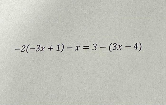 Solved −2(−3x+1)−x=3−(3x−4) | Chegg.com