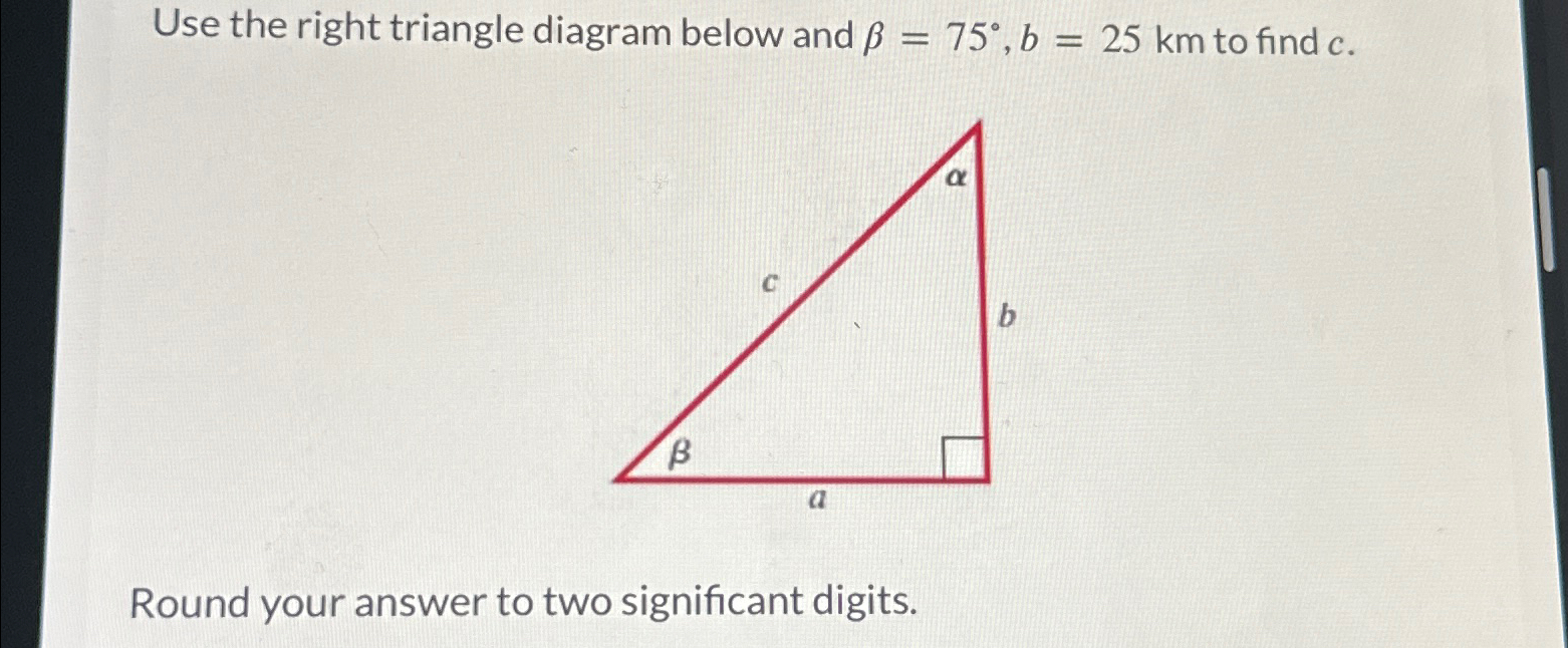 Solved Use the right triangle diagram below and β=75°,b=25km | Chegg.com