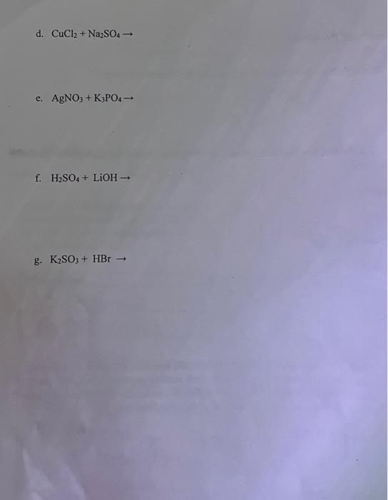 Solved d. CuCl2+Na2SO4→ e. AgNO3+K3PO4→ f. H2SO4+LiOH→ g. | Chegg.com