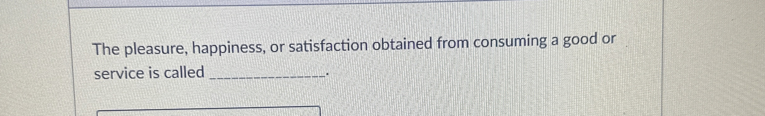 Solved The pleasure, happiness, or satisfaction obtained | Chegg.com