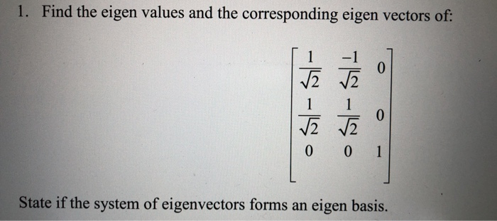 Solved 1. Find the eigen values and the corresponding eigen | Chegg.com