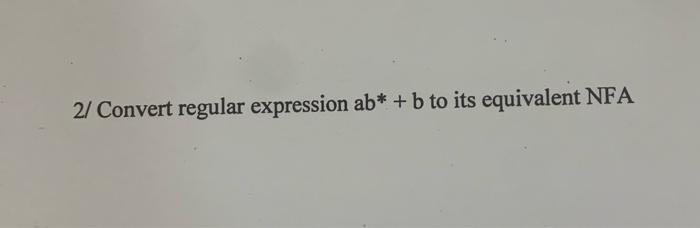 Solved 2/ Convert regular expression ab∗+b to its equivalent | Chegg.com