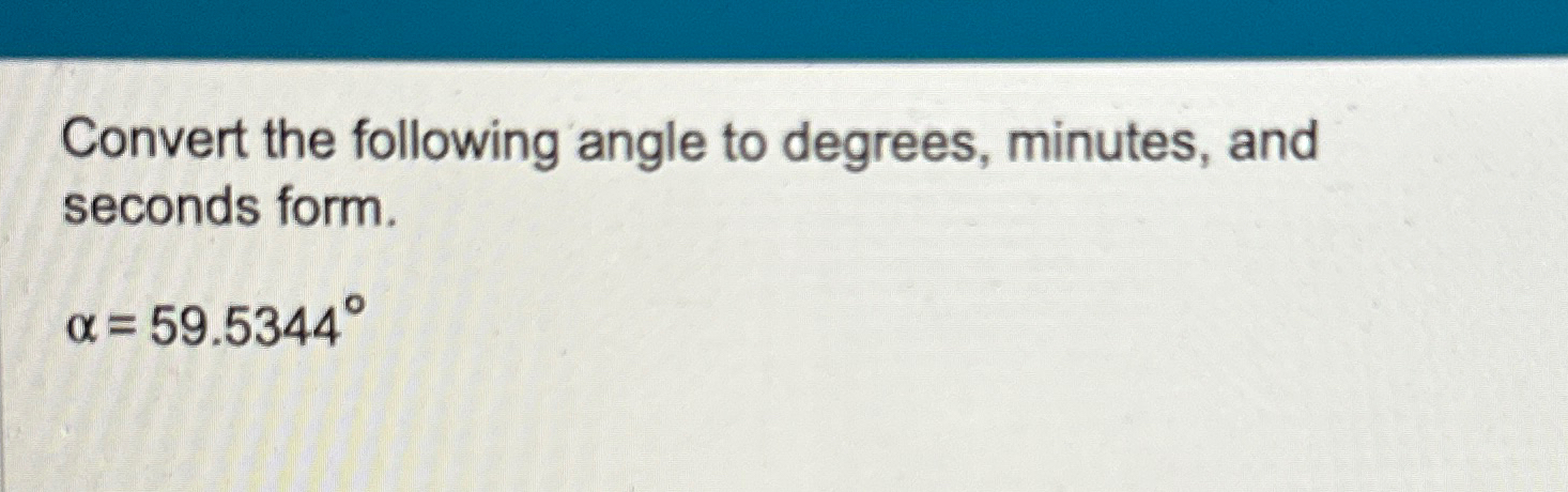 Solved Convert the following angle to degrees, minutes, and | Chegg.com