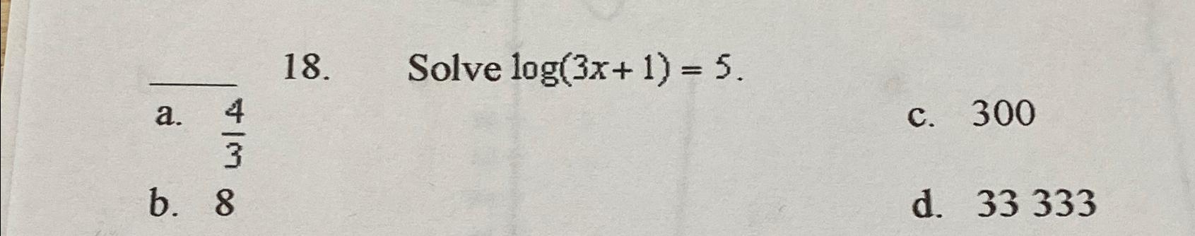 Solved Solve log(3x+1)=5a. 43c. 300b. 8d. 33333 | Chegg.com