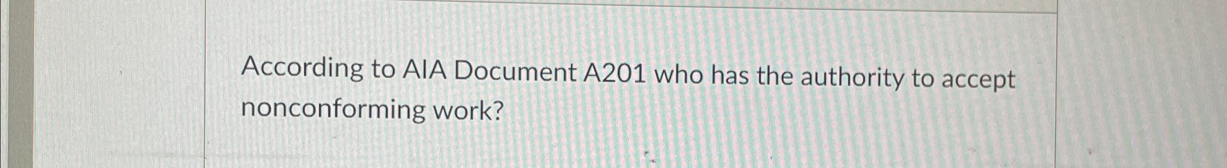 Solved According to AIA Document A201 ﻿who has the authority | Chegg.com