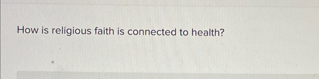 Solved How is religious faith is connected to health? | Chegg.com