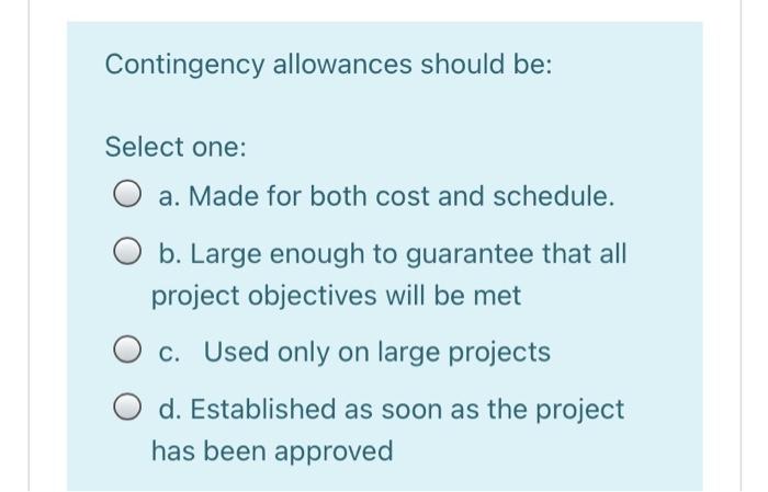 Solved Contingency allowances should be: Select one: a. Made | Chegg.com