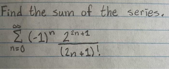 Solved Find the sum of the series. Σ (-1) n 2²n+1 (2n+1)! | Chegg.com