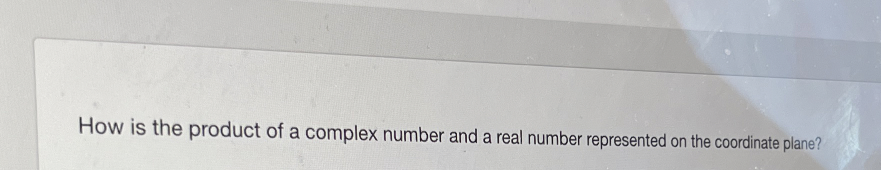 Solved How is the product of a complex number and a real | Chegg.com
