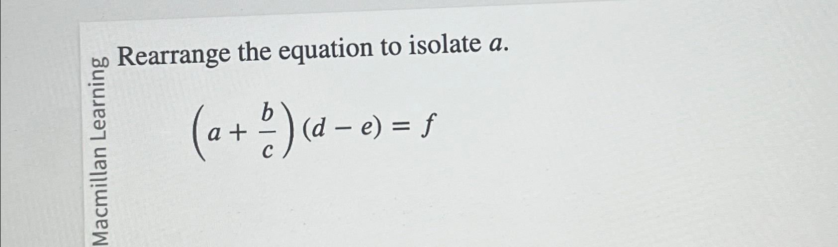 Solved Rearrange the equation to isolate a.(a+bc)(d-e)=f | Chegg.com
