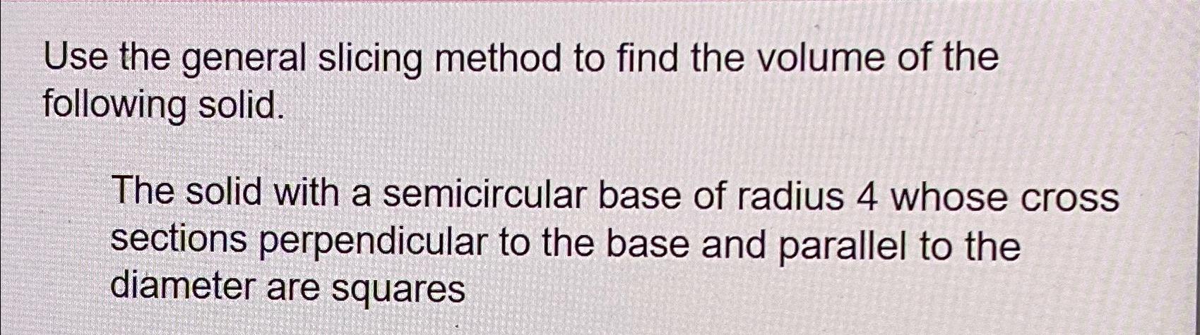 Solved Use the general slicing method to find the volume of | Chegg.com