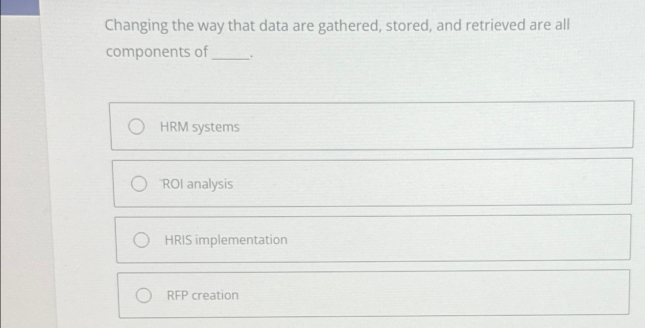 Solved Changing the way that data are gathered, stored, and | Chegg.com