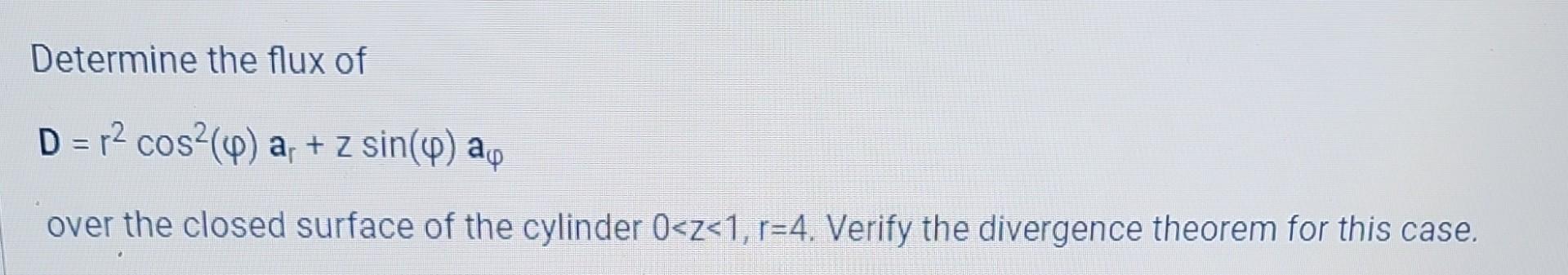 Solved Determine the flux of D=r2cos2(φ)ar+zsin(φ)aφ over | Chegg.com