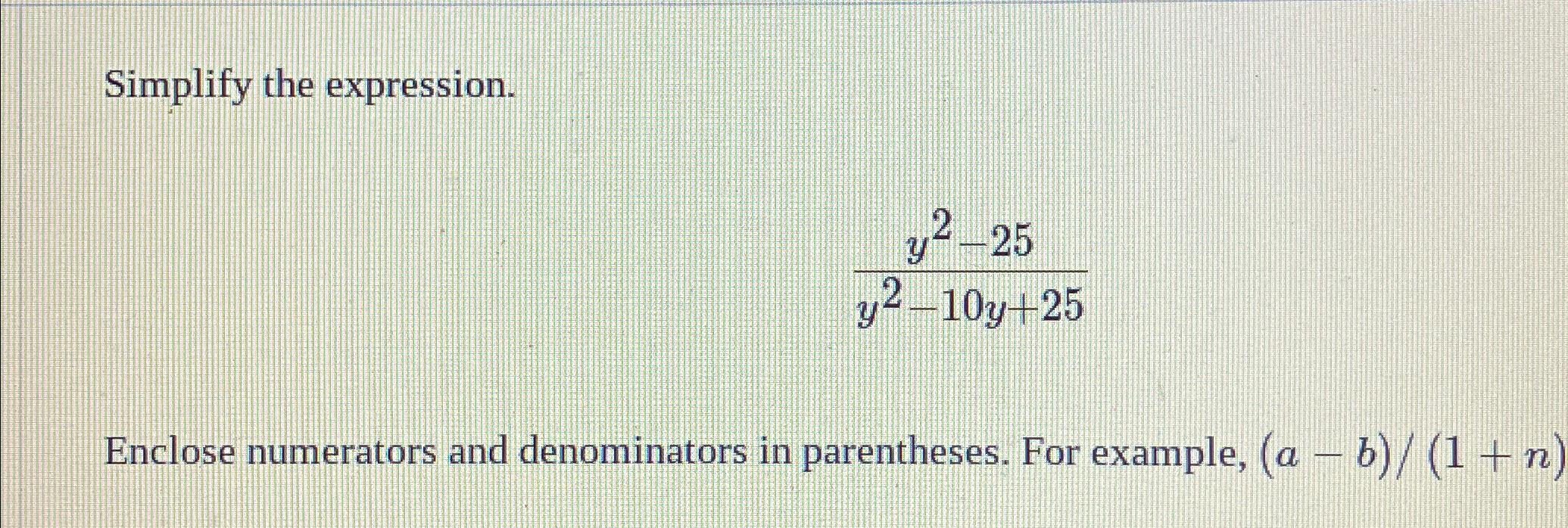 Solved Simplify the expression.y2-25y2-10y+25Enclose | Chegg.com