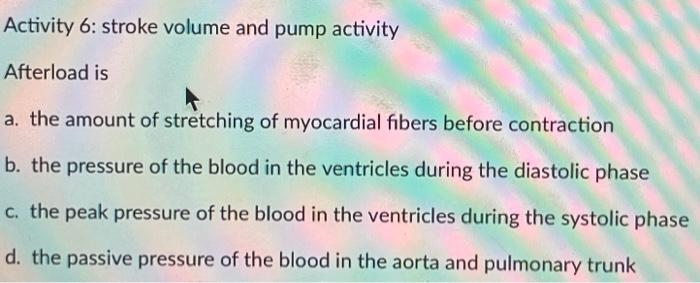 Solved Activity 6: stroke volume and pump activity Afterload | Chegg.com