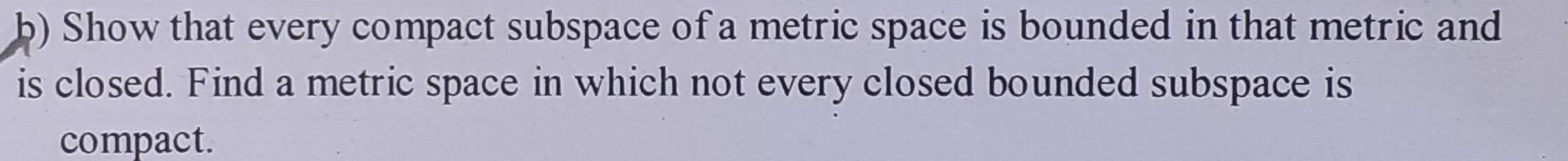 Solved b) Show that every compact subspace of a metric space | Chegg.com