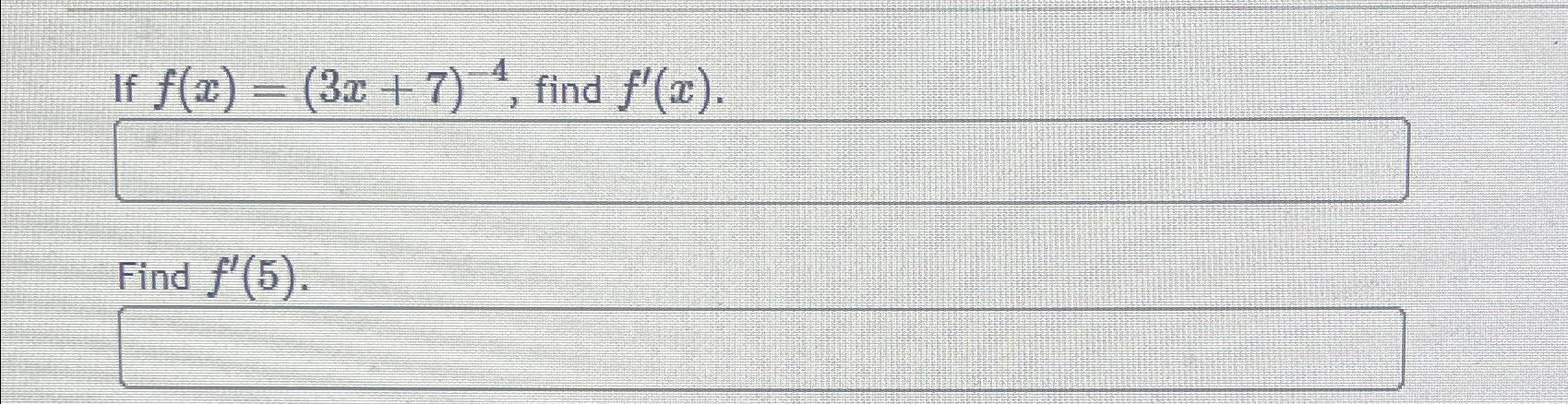 Solved If f(x)=(3x+7)-4, ﻿find f'(x)Find f'(5). | Chegg.com