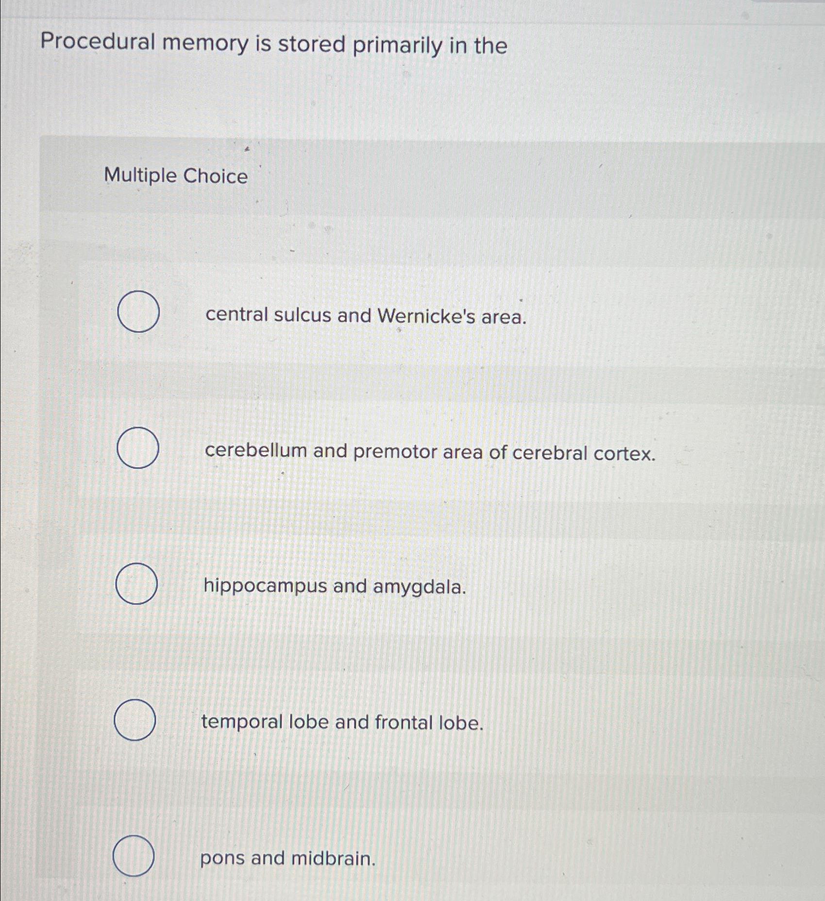 Solved Procedural memory is stored primarily in theMultiple | Chegg.com