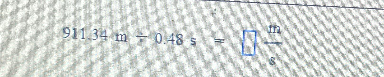 Solved 911.34m÷0.48s=ms | Chegg.com