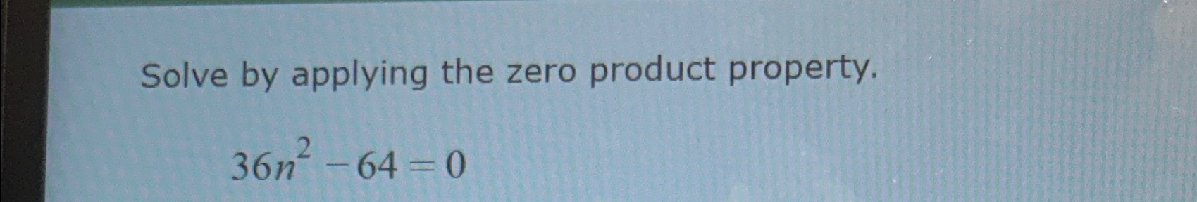 Solved Solve by applying the zero product property.36n2-64=0 | Chegg.com