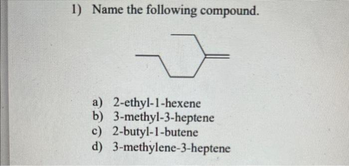 Solved 1) Name the following compound. a) 2-ethyl-1-hexene | Chegg.com