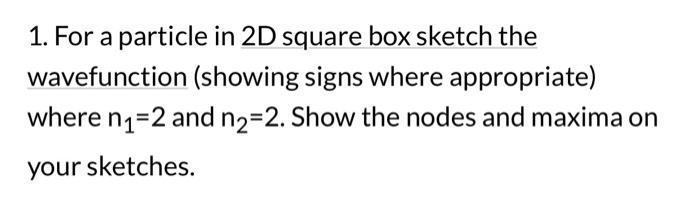 Solved 1. For a particle in 2D square box sketch the | Chegg.com