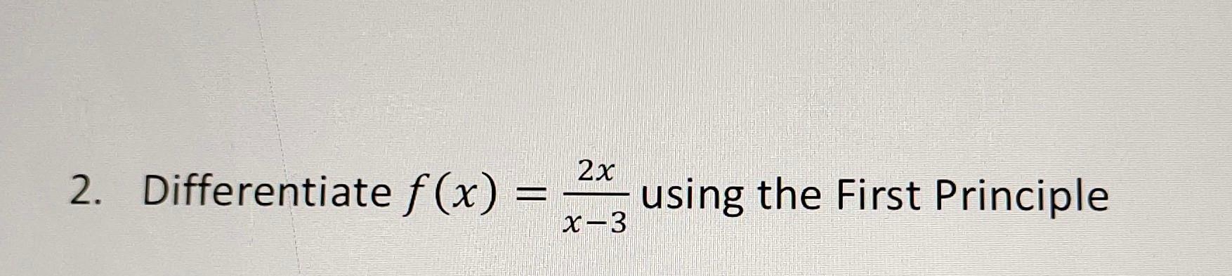 Solved 2x 2. Differentiate f(x) = using the First Principle | Chegg.com
